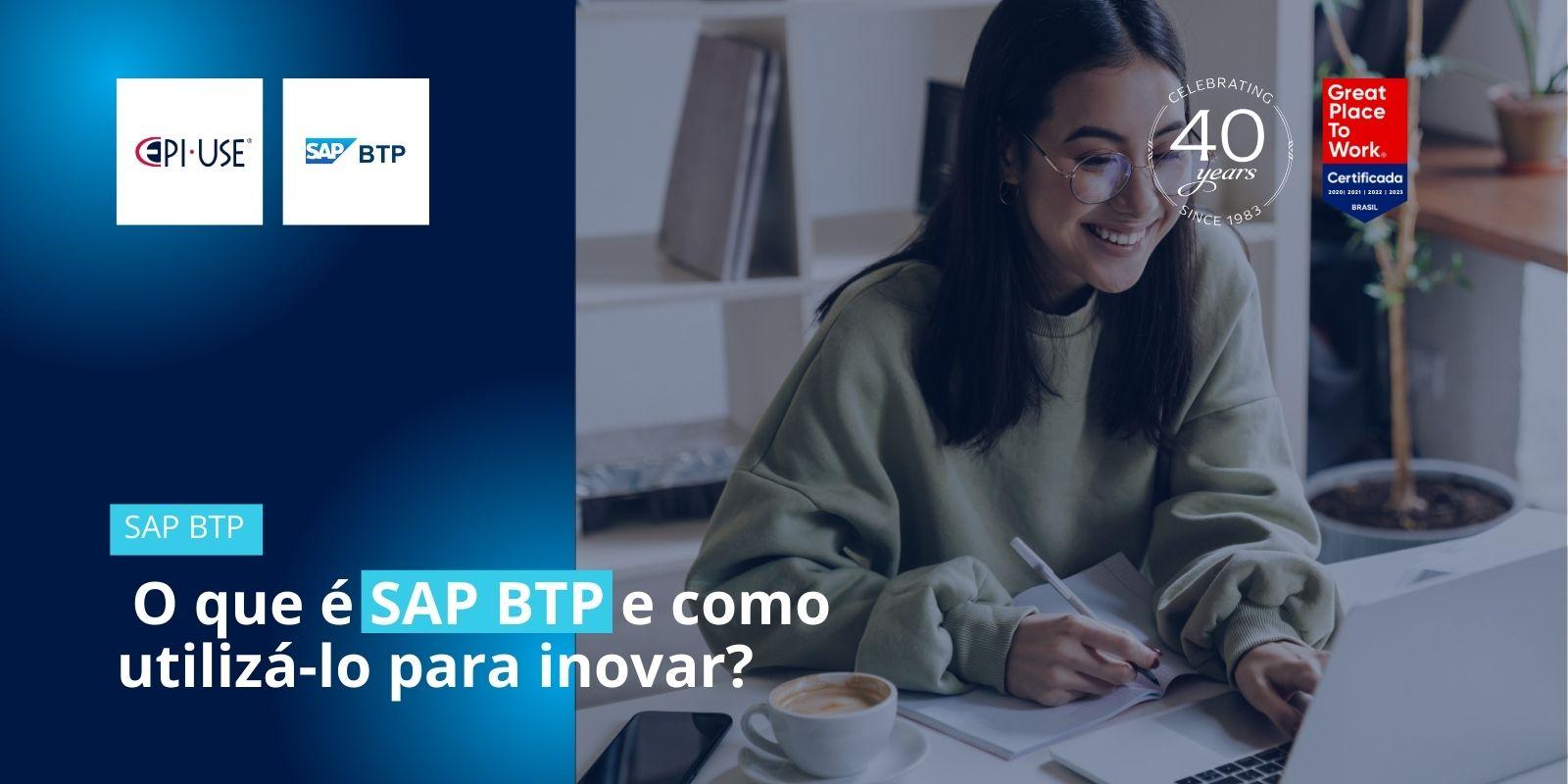 O que é SAP BTP e como utilizá-lo para inovar? - EPI-USE Brasil - Blog O que é SAP BTP e como utilizá-lo para inovar? - EPI-USE Brasil - Blog