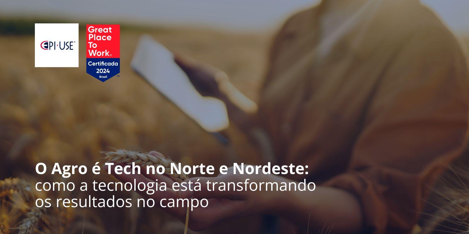 O Agro é Tech no Norte e Nordeste: como a tecnologia está transformando ...